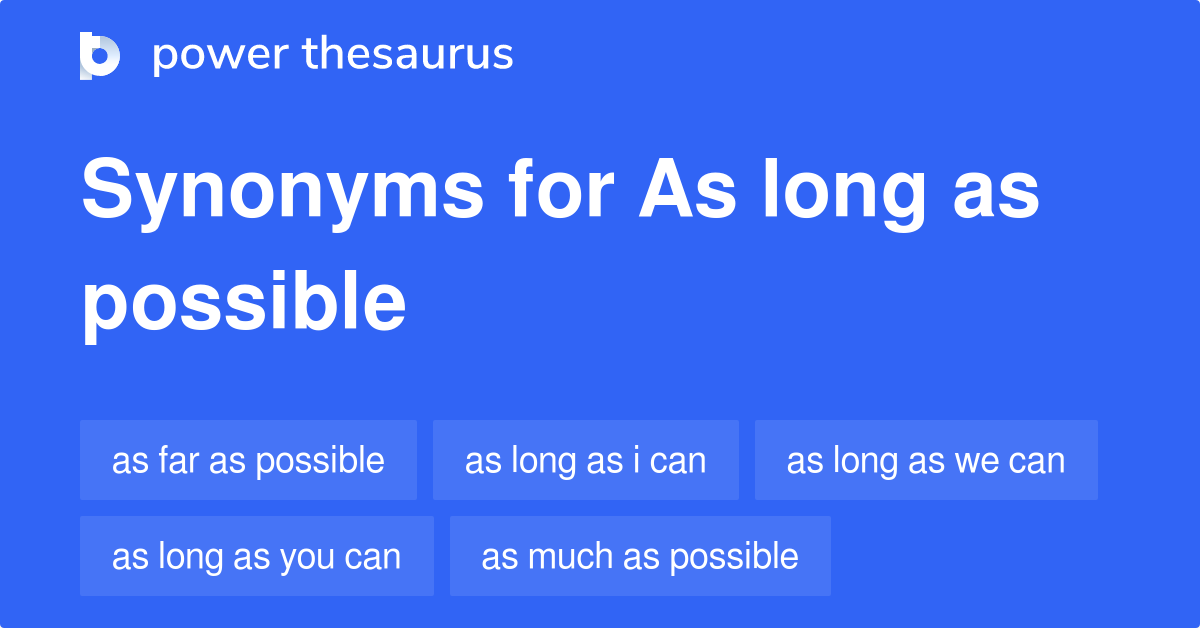 AS LONG AS POSSIBLE Synonyms: 88 Similar Phrases
