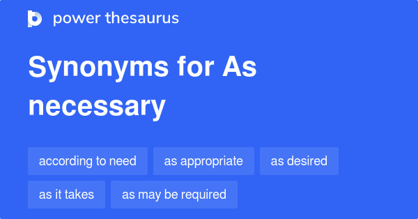 AS NECESSARY Synonyms: 267 Similar Phrases