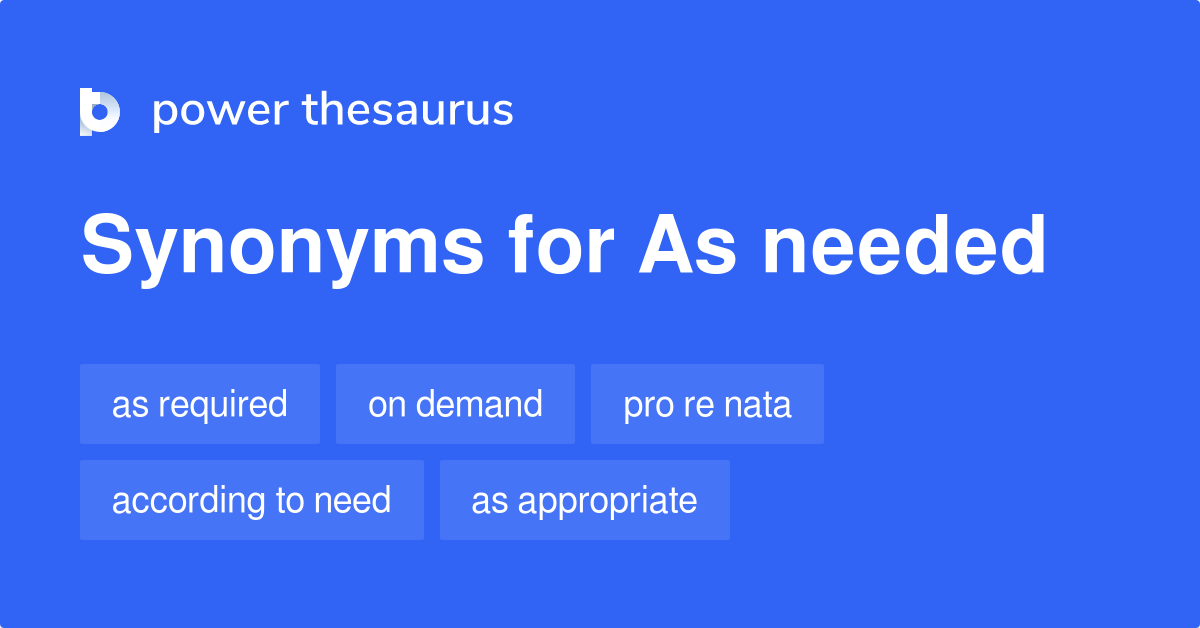 AS NEEDED Synonyms: 287 Similar Words & Phrases
