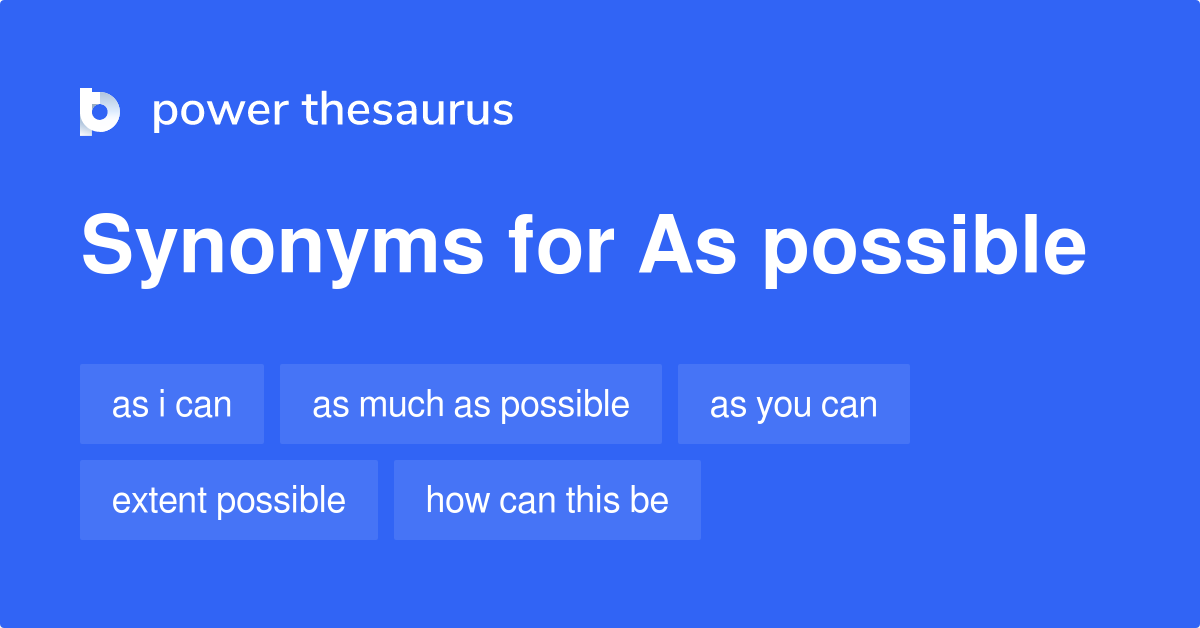AS POSSIBLE Synonyms: 148 Similar Words & Phrases