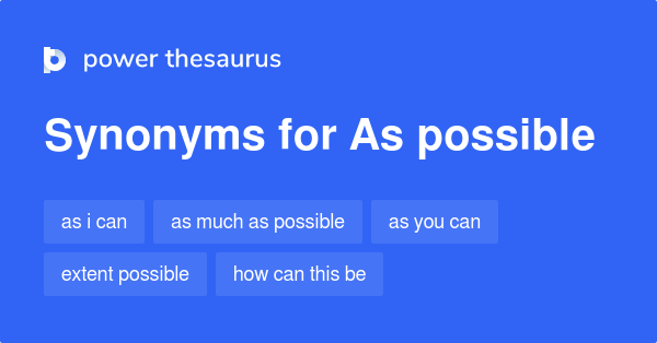 AS POSSIBLE Synonyms: 148 Similar Words & Phrases