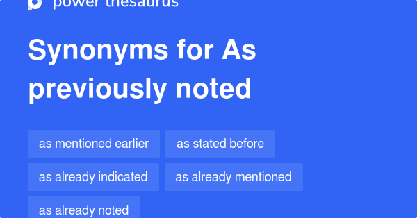 AS PREVIOUSLY NOTED Synonyms: 95 Similar Phrases