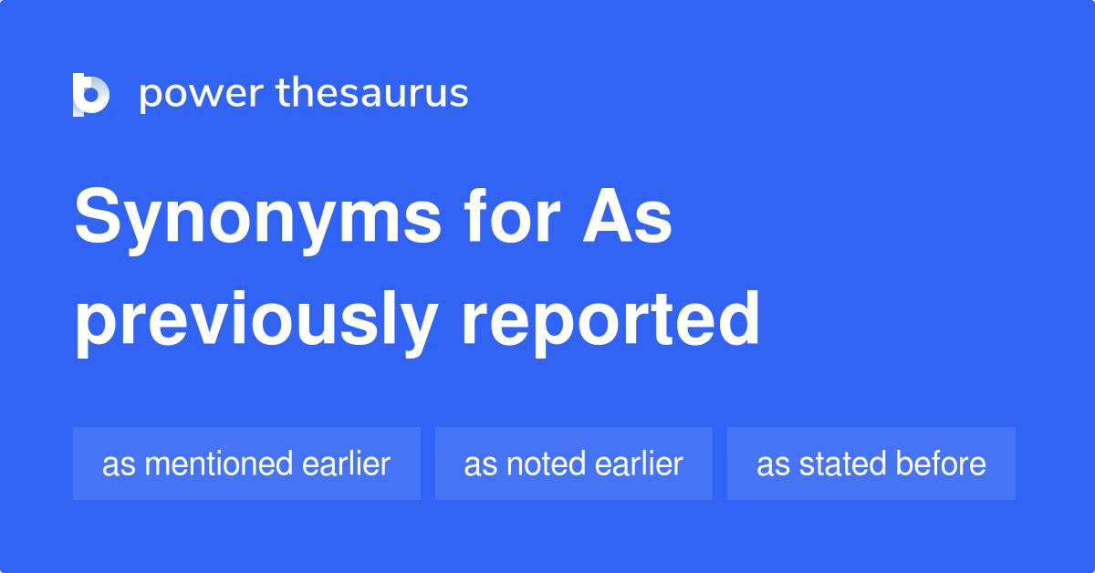 AS PREVIOUSLY REPORTED Synonyms: 59 Similar Phrases