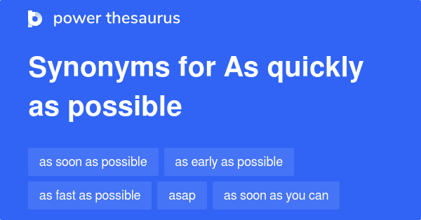 AS QUICKLY AS POSSIBLE Synonyms: 590 Similar Words & Phrases