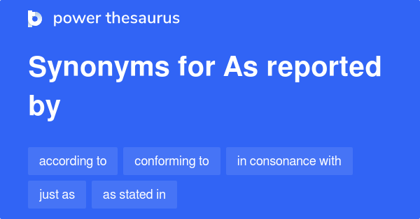 AS REPORTED BY Synonyms: 146 Similar Words & Phrases