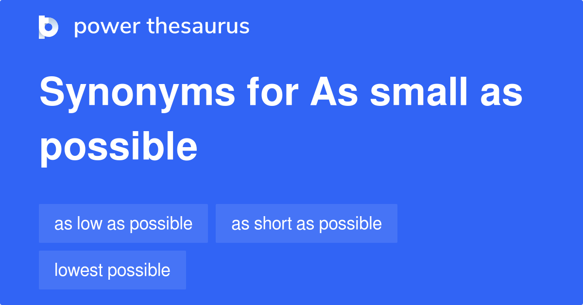 AS SMALL AS POSSIBLE Synonyms: 27 Similar Phrases