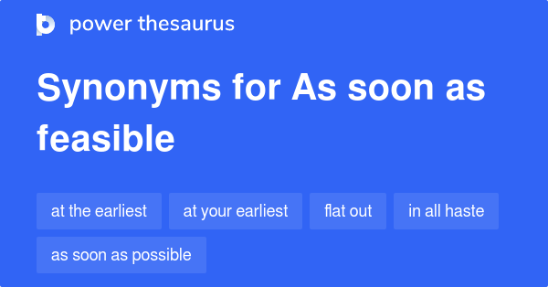 AS SOON AS FEASIBLE Synonyms: 58 Similar Words & Phrases