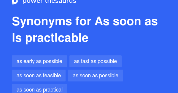 AS SOON AS IS PRACTICABLE Synonyms: 28 Similar Phrases