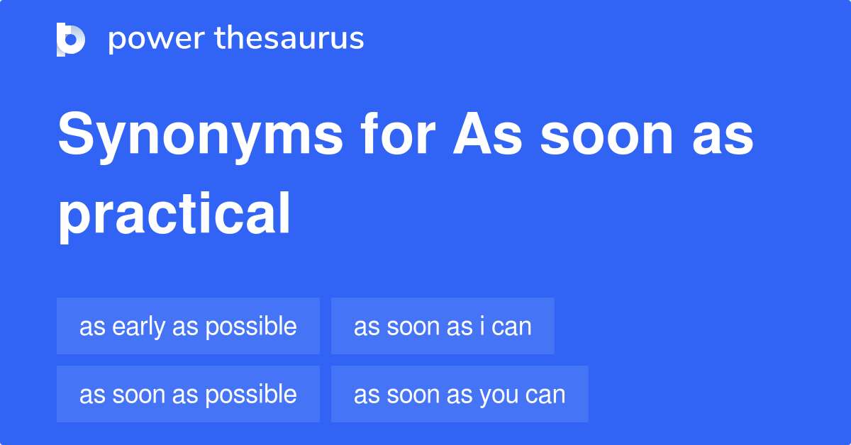 AS SOON AS PRACTICAL Synonyms: 32 Similar Phrases