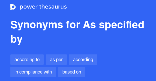 AS SPECIFIED BY Synonyms: 137 Similar Words & Phrases