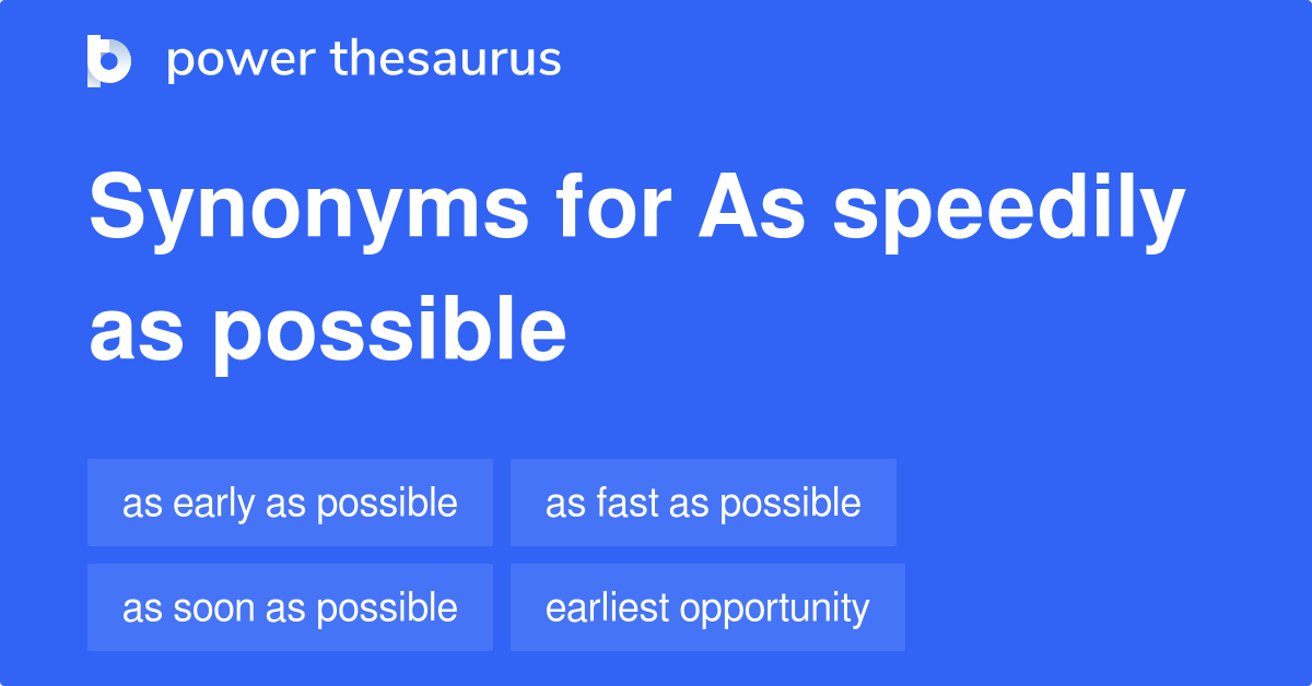 AS SPEEDILY AS POSSIBLE Synonyms: 84 Similar Phrases