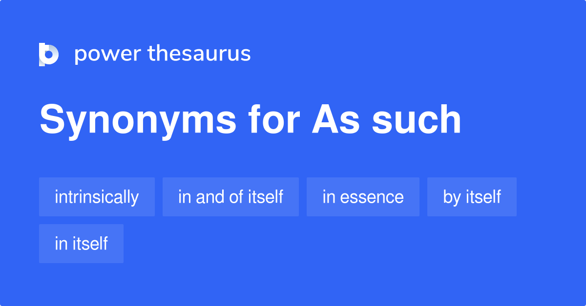 AS SUCH Synonyms: 167 Similar Words & Phrases