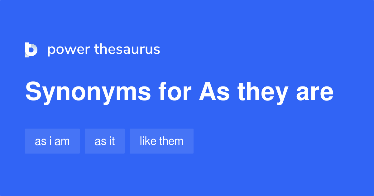 AS THEY ARE Synonyms: 34 Similar Words & Phrases