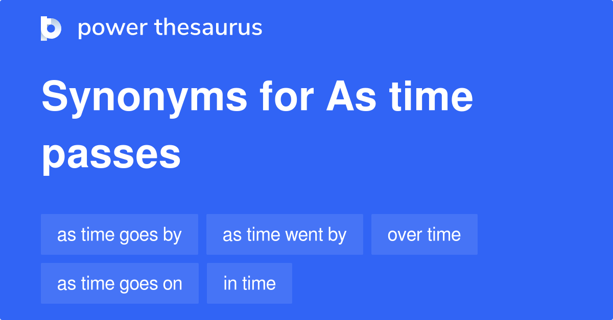 AS TIME PASSES Synonyms: 185 Similar Words & Phrases