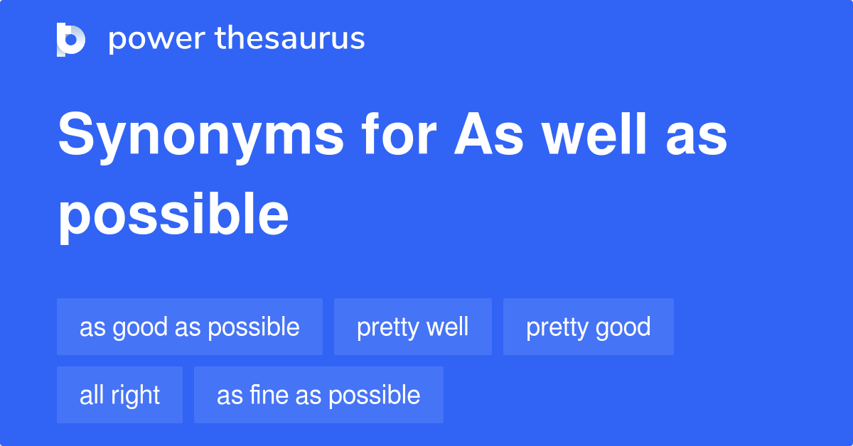 AS WELL AS POSSIBLE Synonyms: 105 Similar Words & Phrases