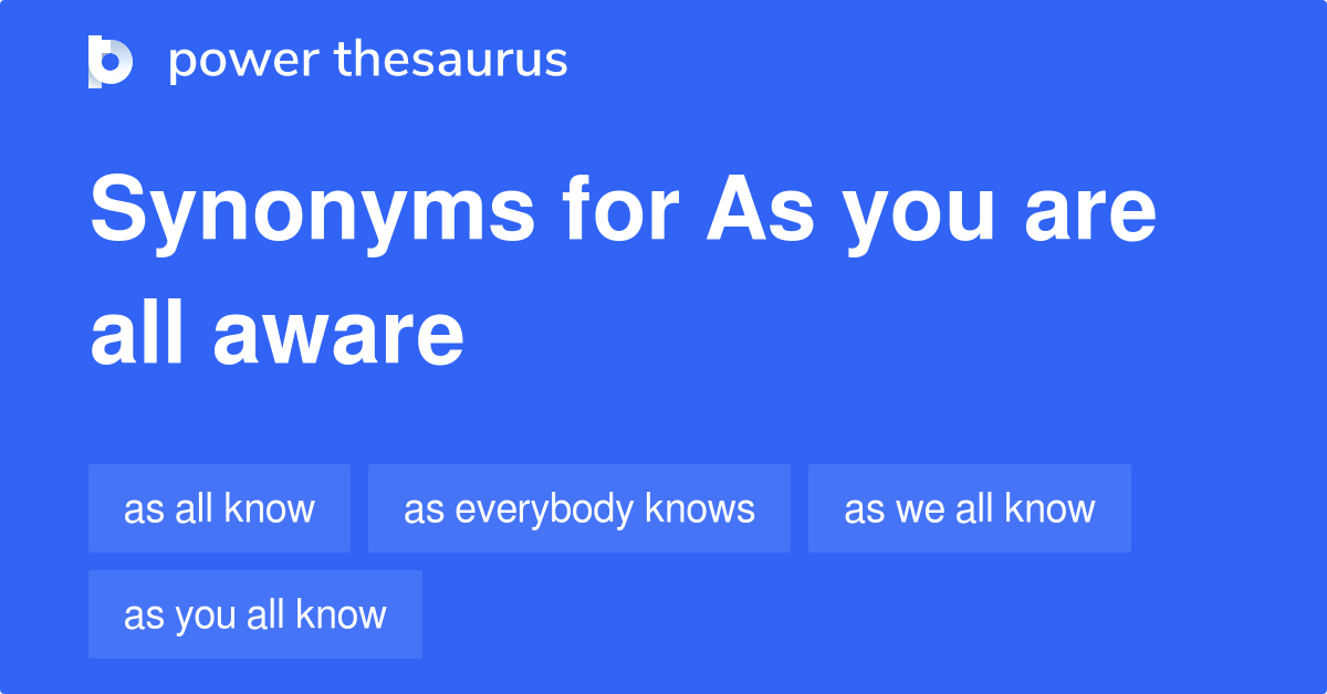 As You Are All Aware synonyms - 35 Words and Phrases for As You Are All ...