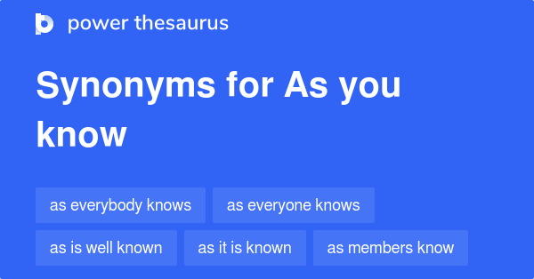 AS YOU KNOW Synonyms: 125 Similar Words & Phrases