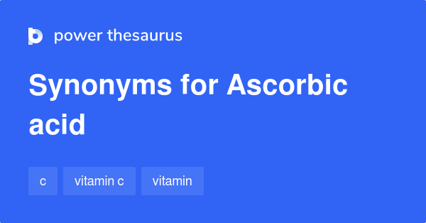 ASCORBIC ACID Synonyms: 154 Similar Words & Phrases