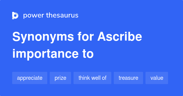 Ascribe Importance To synonyms - 18 Words and Phrases for Ascribe ...