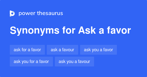 ASK A FAVOR Synonyms: 46 Similar Phrases