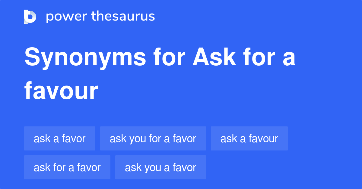 ASK FOR A FAVOUR Synonyms: 52 Similar Phrases
