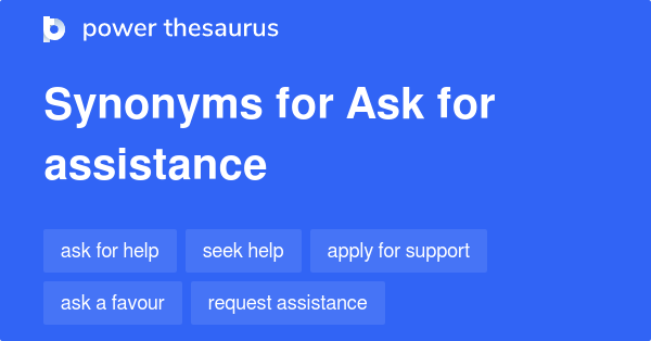 ASK FOR ASSISTANCE Synonyms: 192 Similar Phrases