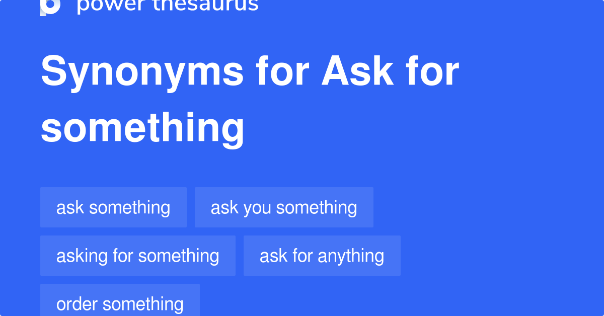 ASK FOR SOMETHING Synonyms: 126 Similar Words & Phrases