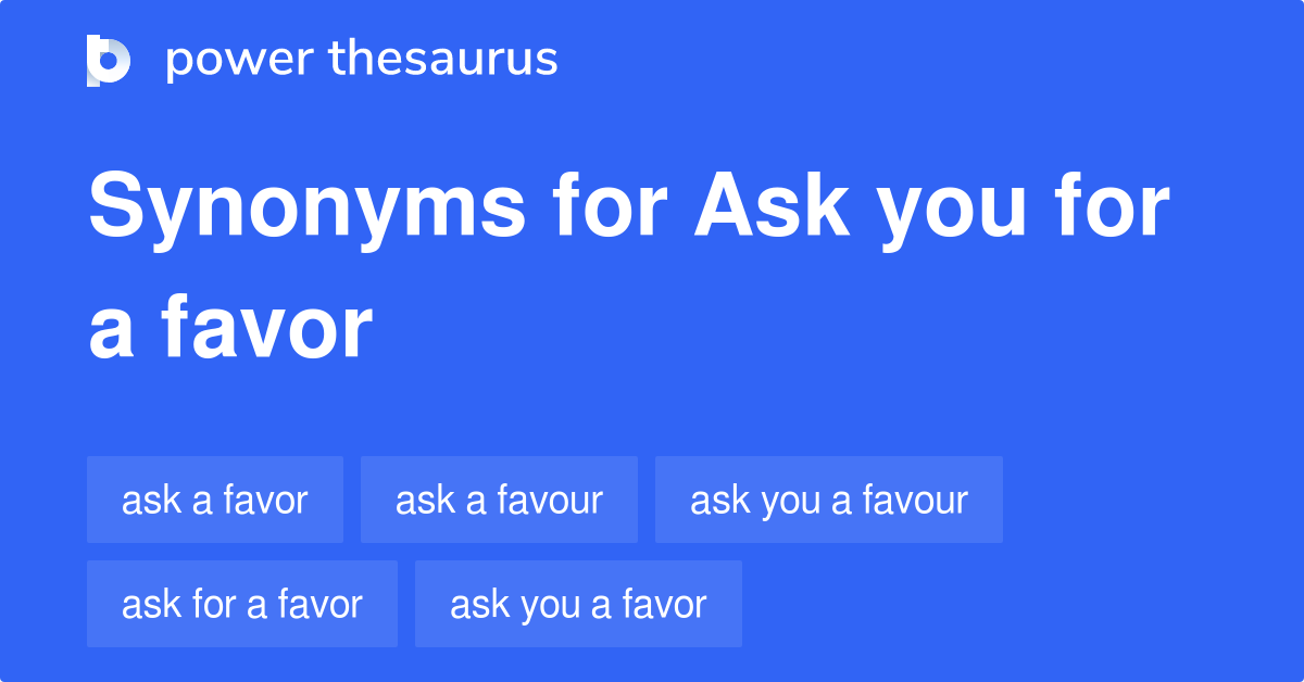 Ask You For A Favor synonyms - 76 Words and Phrases for Ask You For A Favor
