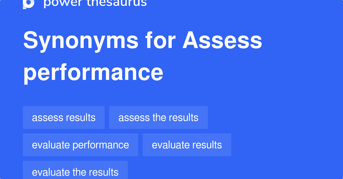ASSESS PERFORMANCE Synonyms: 104 Similar Phrases