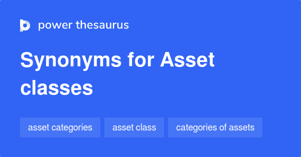 Asset Classes synonyms - 56 Words and Phrases for Asset Classes