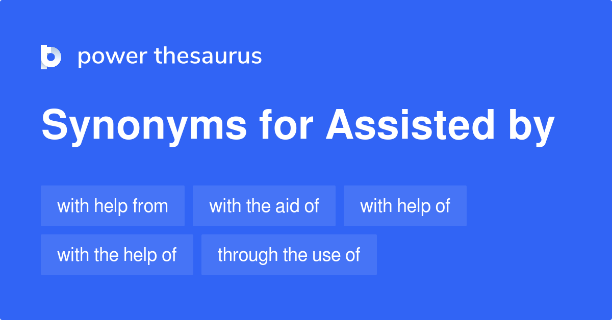 ASSISTED BY Synonyms: 150 Similar Phrases