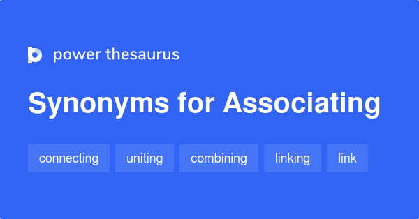 ASSOCIATING Synonyms: 589 Similar Words & Phrases