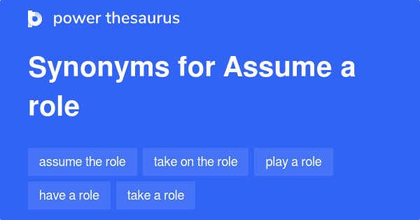 ASSUME A ROLE Synonyms: 133 Similar Words & Phrases