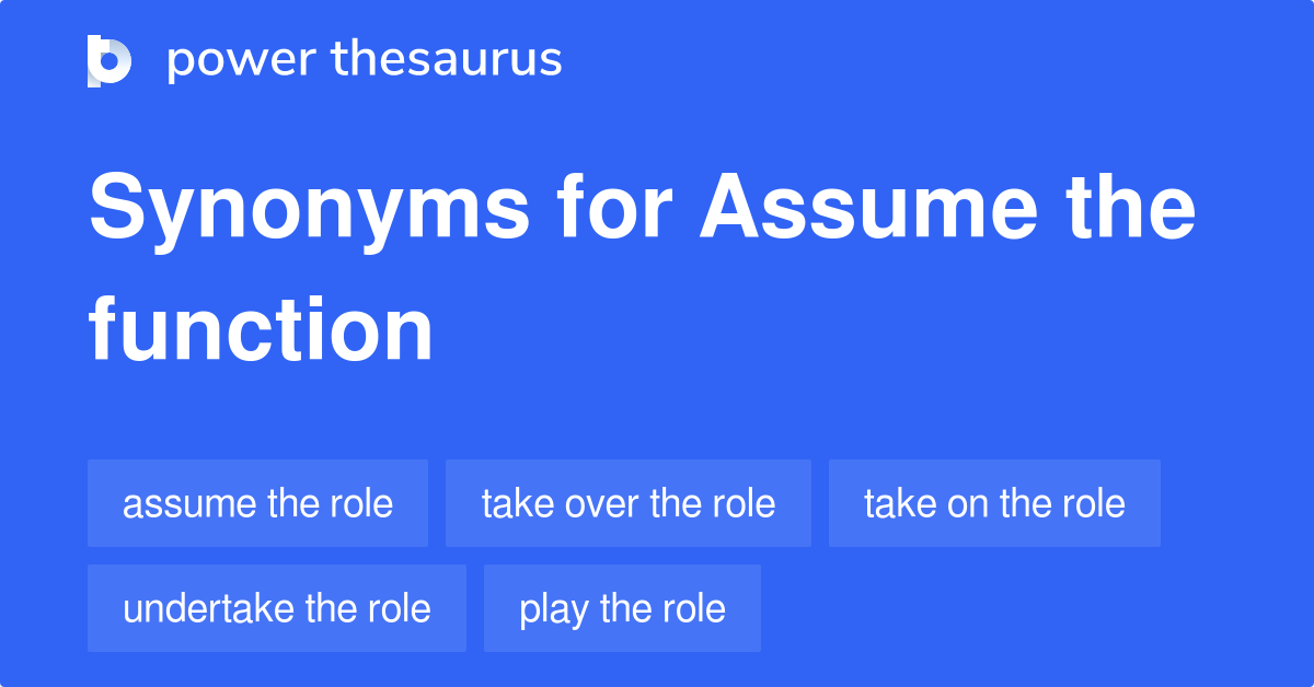 168 ASSUME THE FUNCTION Synonyms
