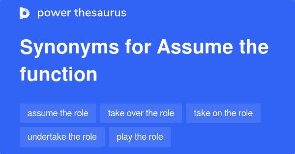 168 ASSUME THE FUNCTION Synonyms