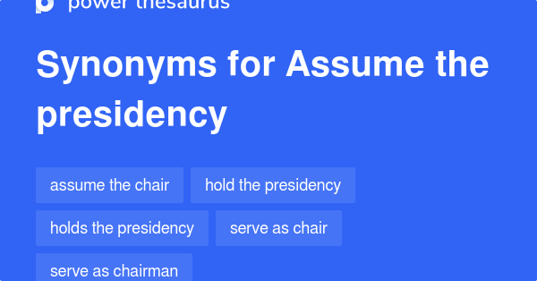 Assume The Presidency synonyms - 81 Words and Phrases for Assume The ...