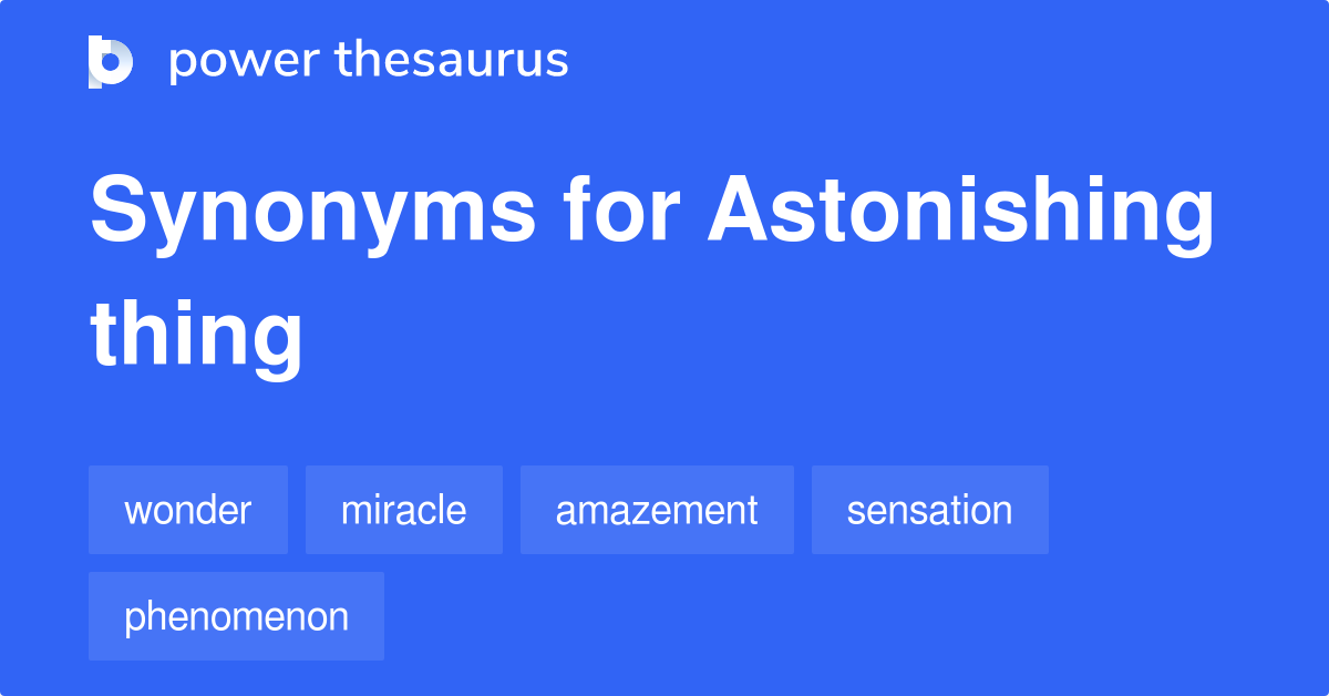 Astonishing Thing synonyms - 30 Words and Phrases for Astonishing Thing