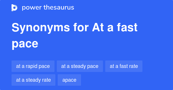 AT A FAST PACE Synonyms: 268 Similar Words & Phrases