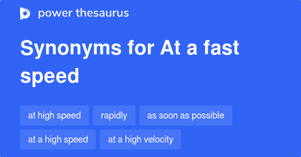 At A Fast Speed synonyms - 236 Words and Phrases for At A Fast Speed