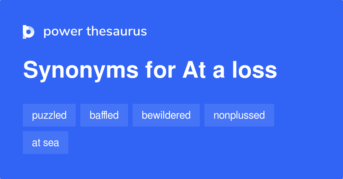 AT A LOSS Synonyms: 342 Similar Words & Phrases