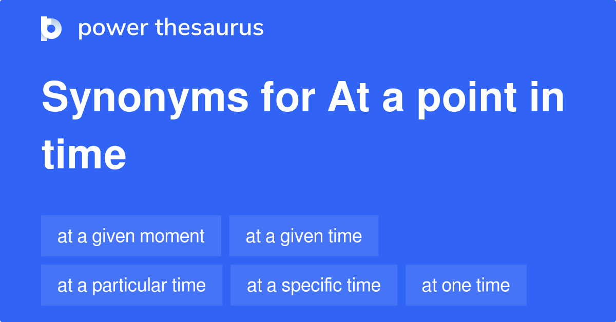 AT A POINT IN TIME Synonyms: 47 Similar Phrases
