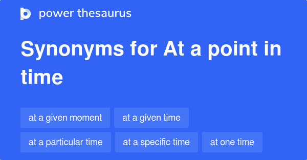 AT A POINT IN TIME Synonyms: 47 Similar Phrases