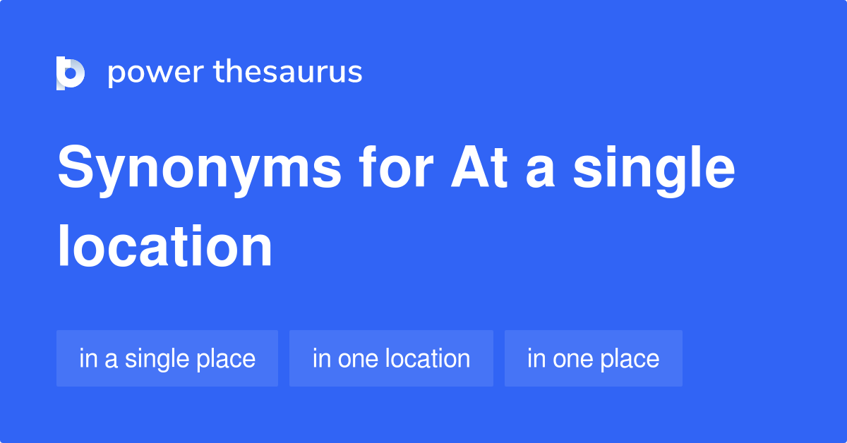 At A Single Location synonyms - 61 Words and Phrases for At A Single ...