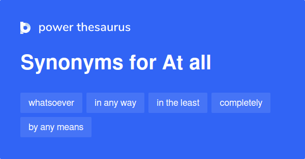 AT ALL Synonyms: 133 Similar Words & Phrases