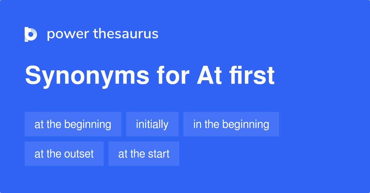 At First synonyms - 403 Words and Phrases for At First