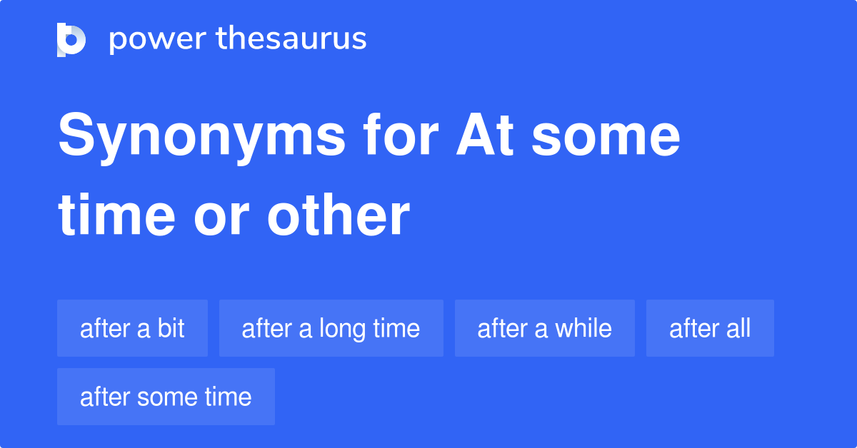 At Some Time Or Other synonyms - 94 Words and Phrases for At Some Time ...
