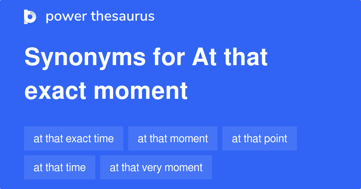AT THAT EXACT MOMENT Synonyms: 53 Similar Phrases