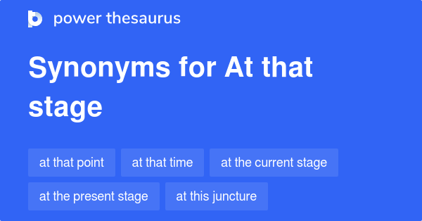 At That Stage synonyms - 110 Words and Phrases for At That Stage