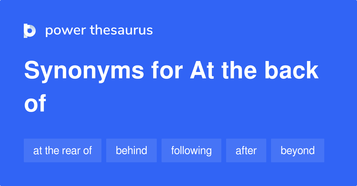 132 AT THE BACK OF Synonyms