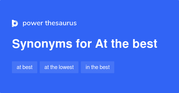 At The Best synonyms - 52 Words and Phrases for At The Best